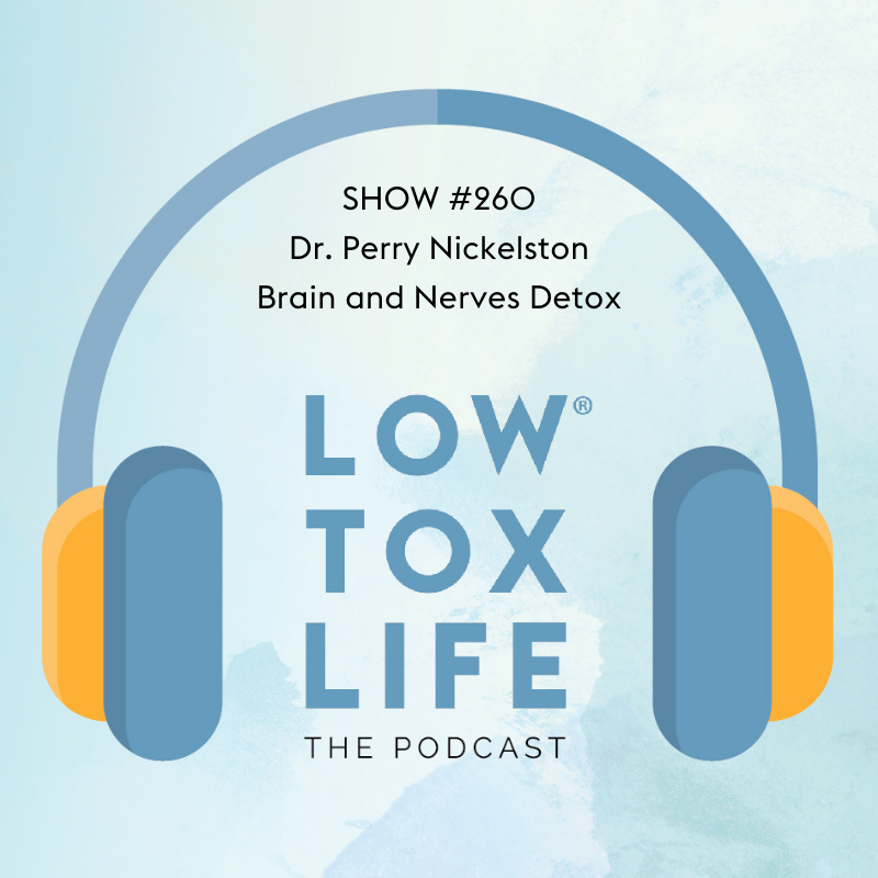 Show #260 – Dr. Perry Nickelston on Brain and Nerves Detox – Low Tox Life